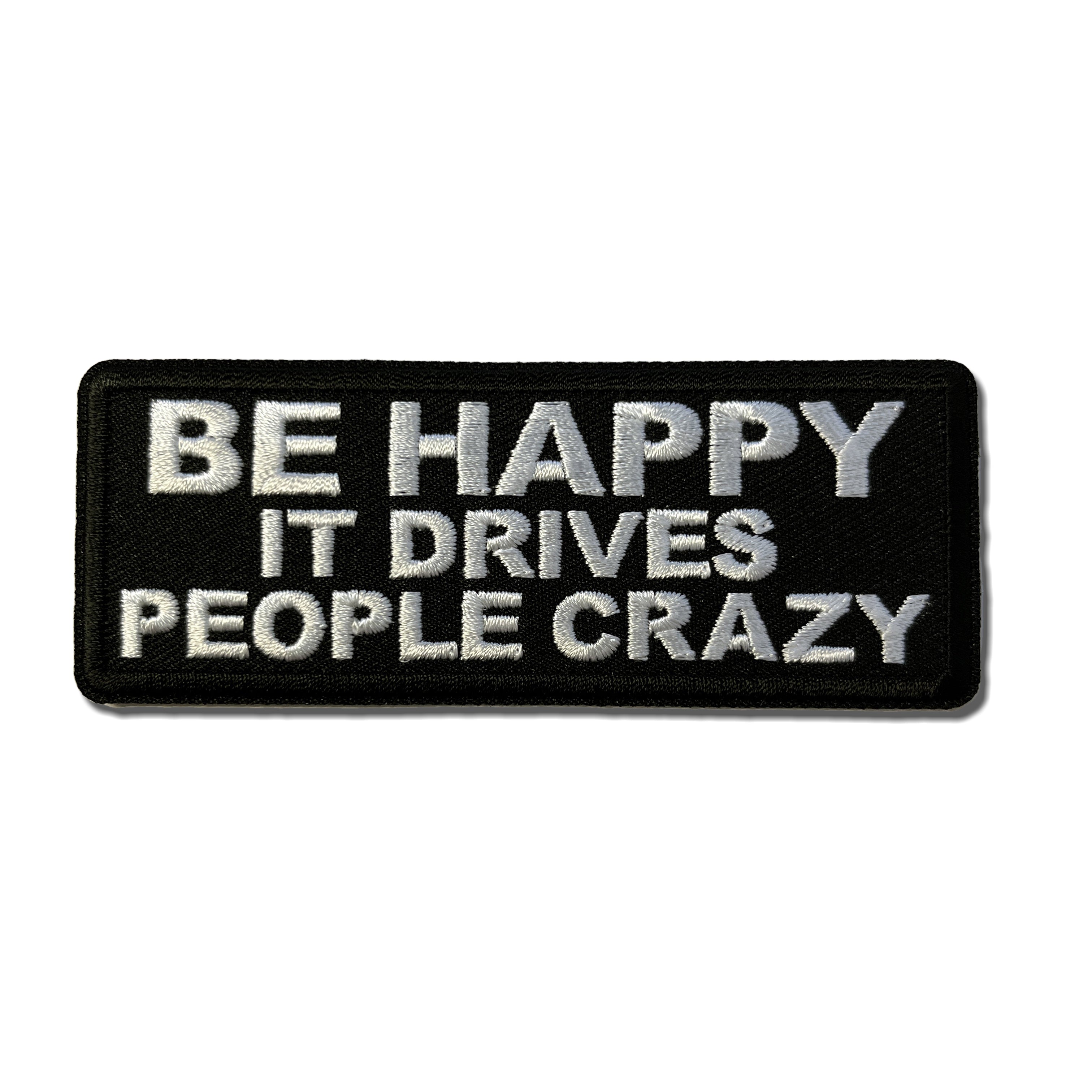 Embroidered Be Happy it Drives People Crazy Iron on Sew on Patch – PATCHERS