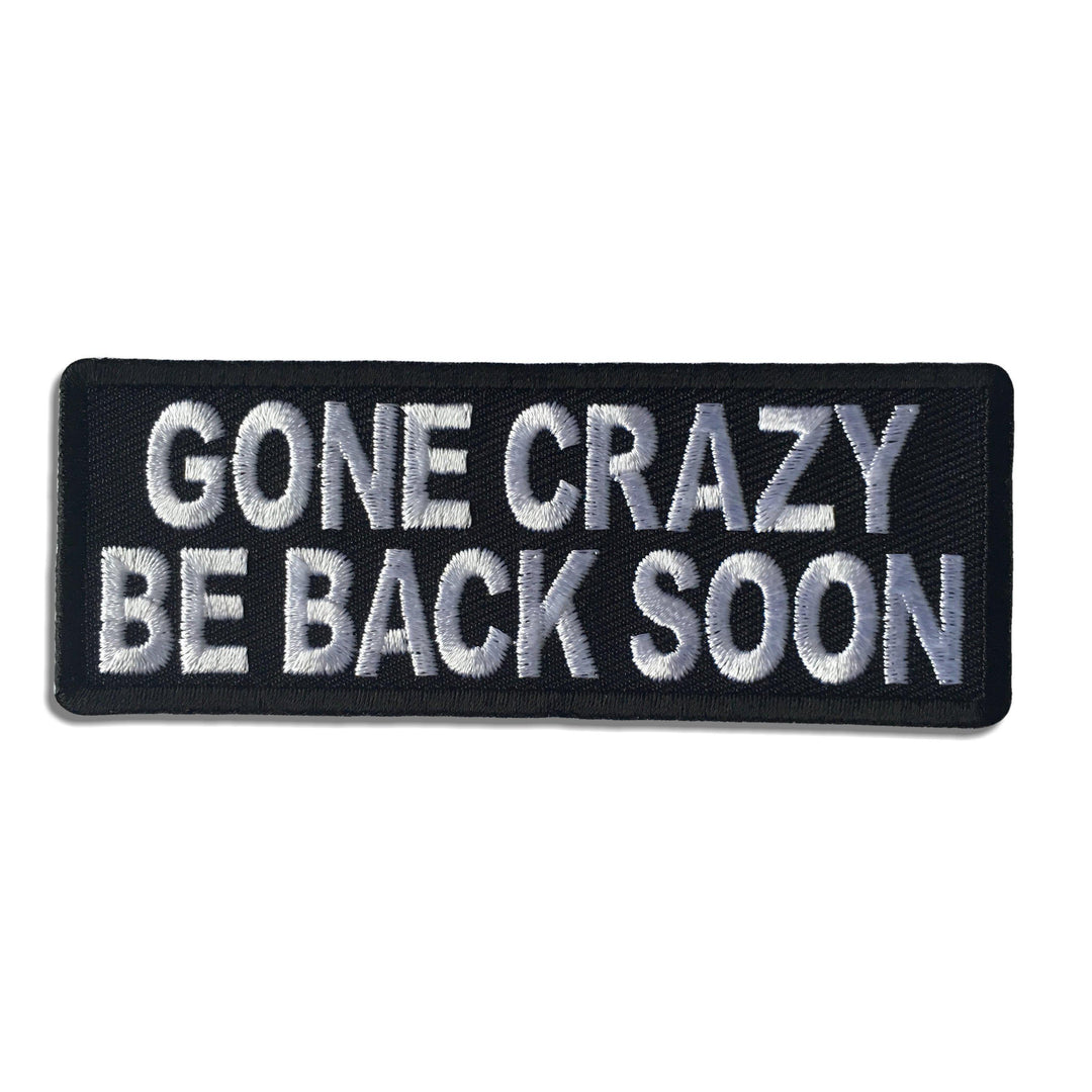 Embroidered Gone Crazy Be Back Soon Iron on Sew on Patch – PATCHERS