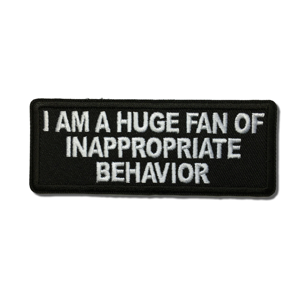 I am a Huge Fan of Inappropriate Behavior Iron on Sew on Patch – PATCHERS